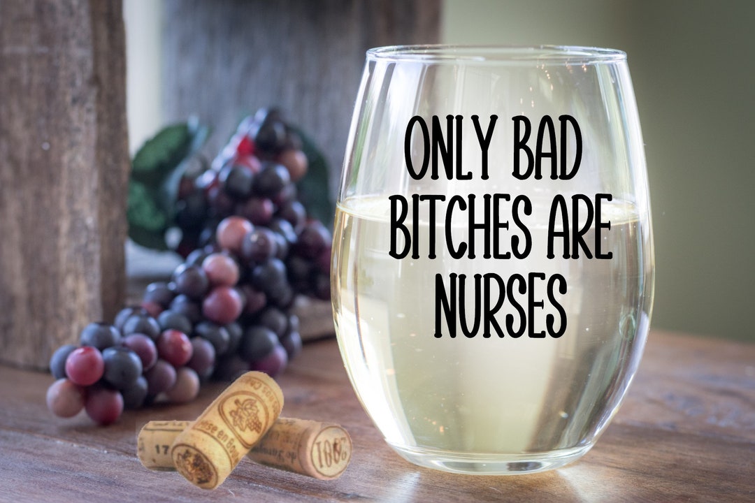 Bad Bitches Are Nurses Wine Glass Nurse Pint Glass Nurse Ts Nurse