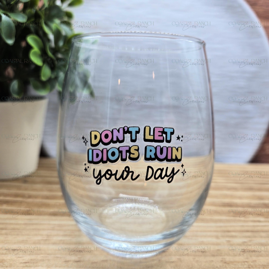 Don't Let Idiots Ruin Your Day Wine Glass,funny Wine Glass,adult Wine ...