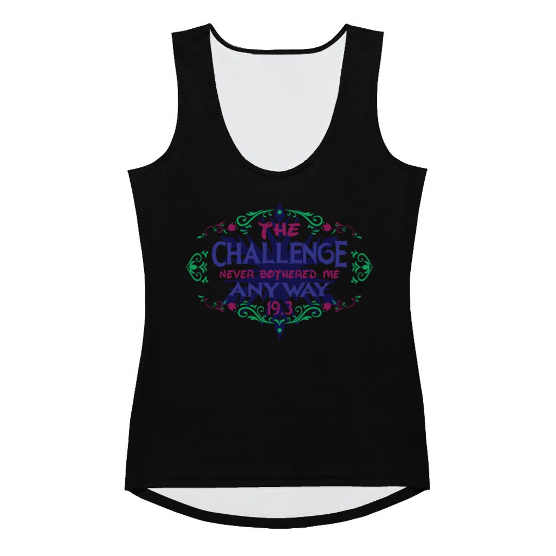 The Challenge Never Bothered Me Anyway (anna) 19.3 - Women's Athletic ...