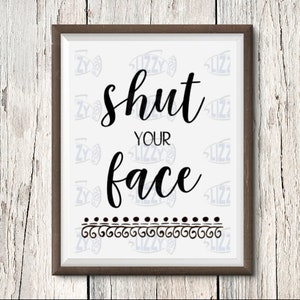 Shut Your Face Printable Sign, Funny Wall Art, Funny Office Wall ...