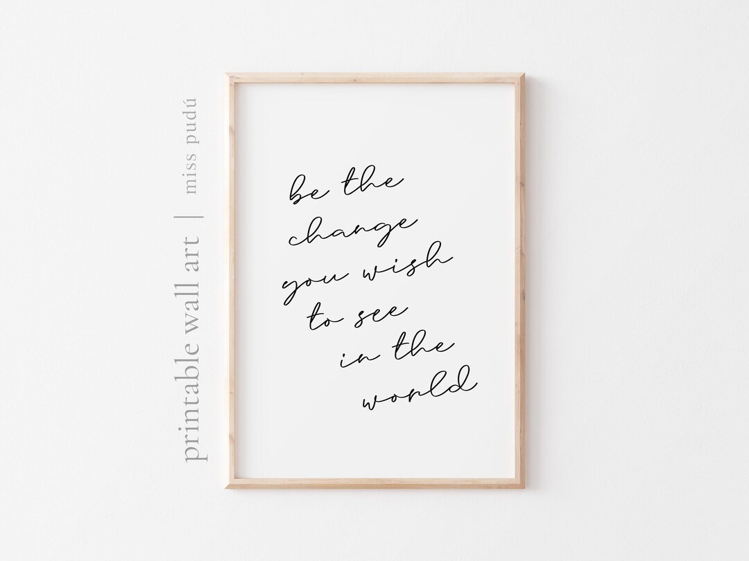 PRINTABLE Be the Change You Wish to See in the World | Positive ...
