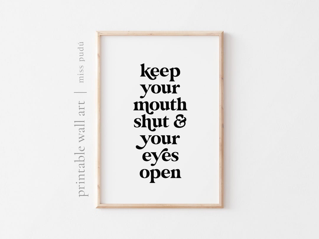PRINTABLE Keep Your Mouth Shut and Your Eyes Open | Positive ...