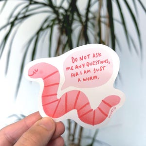 Do Not Ask Me Any Questions for I Am Just A Worm Sticker 8cm X 8cm ...
