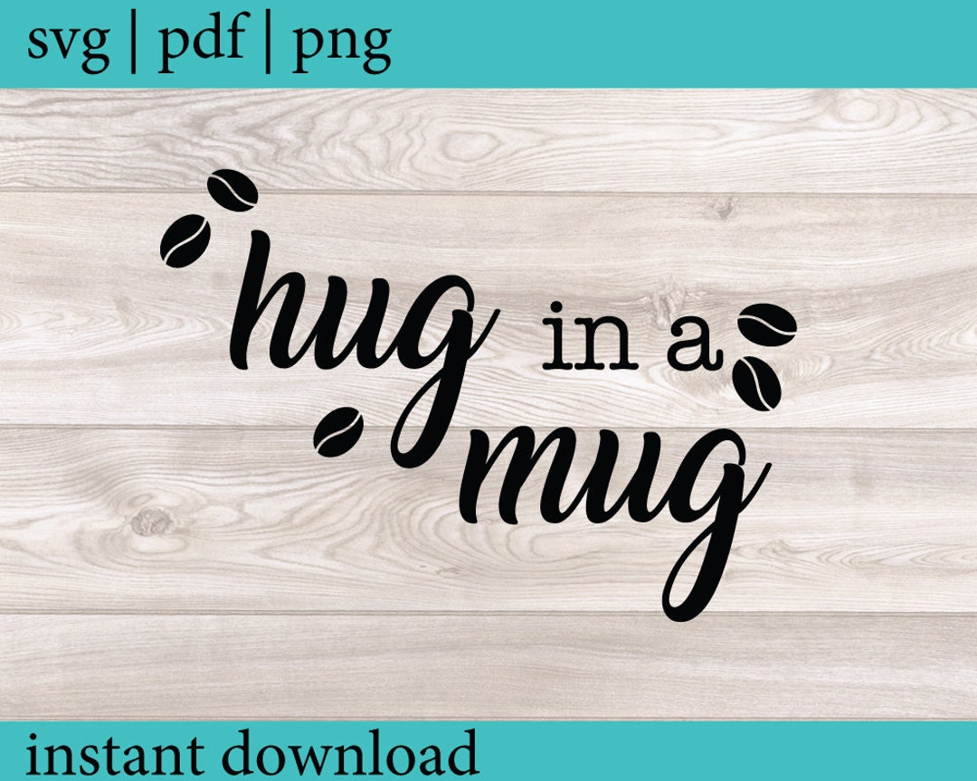 Coffee SVG, Hug in a Mug Coffee Beans, Cut Files for Cricut, Silhouette ...