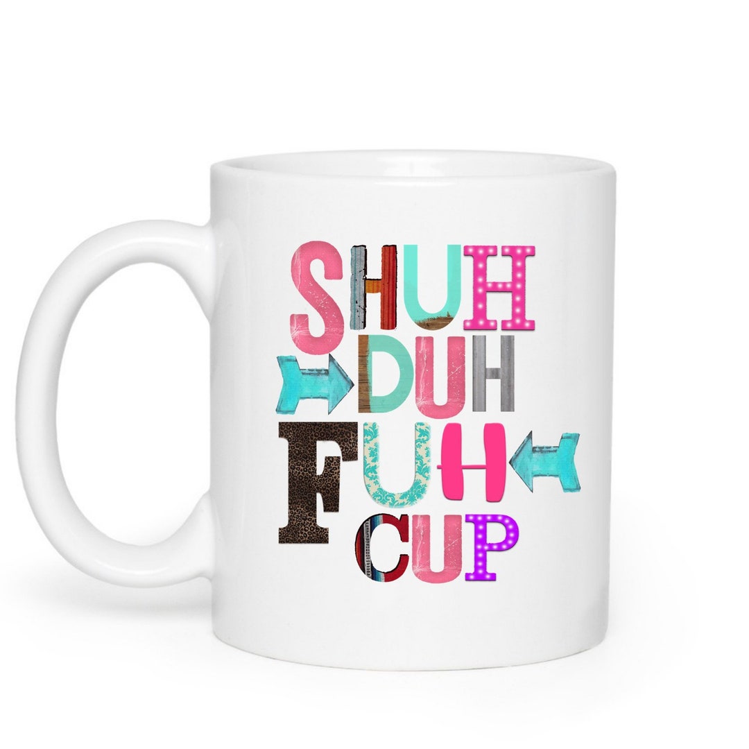 Shuh Duh Fuh Cup, Funny Coffee Mug, Gift for Best Friend, Rude Mug With ...