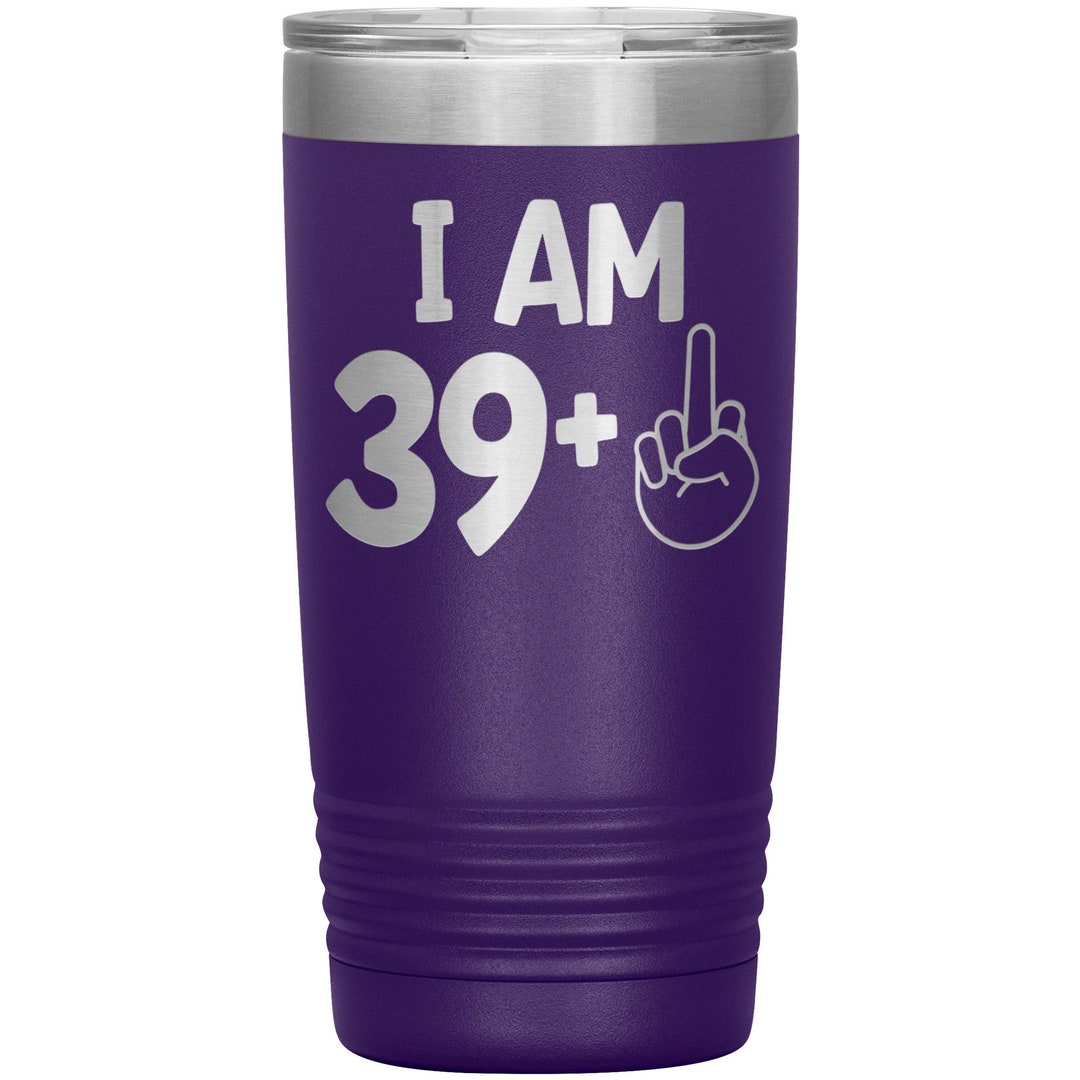 40th Birthday Gift, I Am 39 Plus One, Funny Tumbler, 20oz 30oz ...