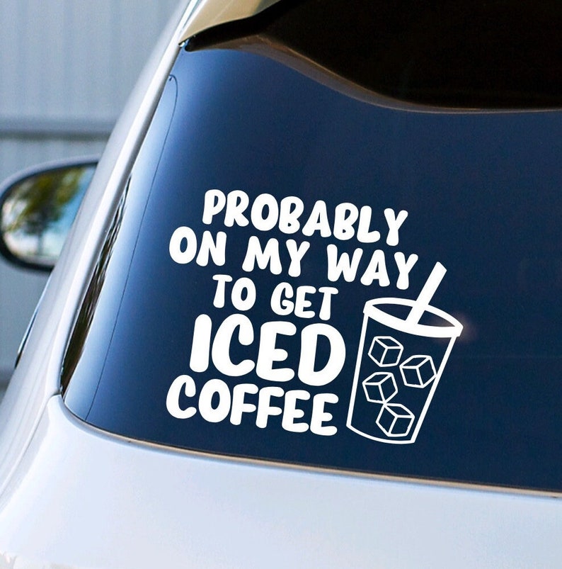 Probably on My Way to Get Iced Coffee Funny True Vinyl Decal for Car ...