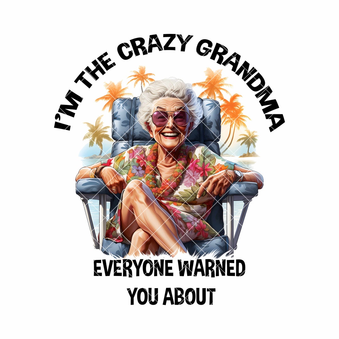 I'm the Crazy Grandma Everyone Warned You About, Funny Beach Grandma ...