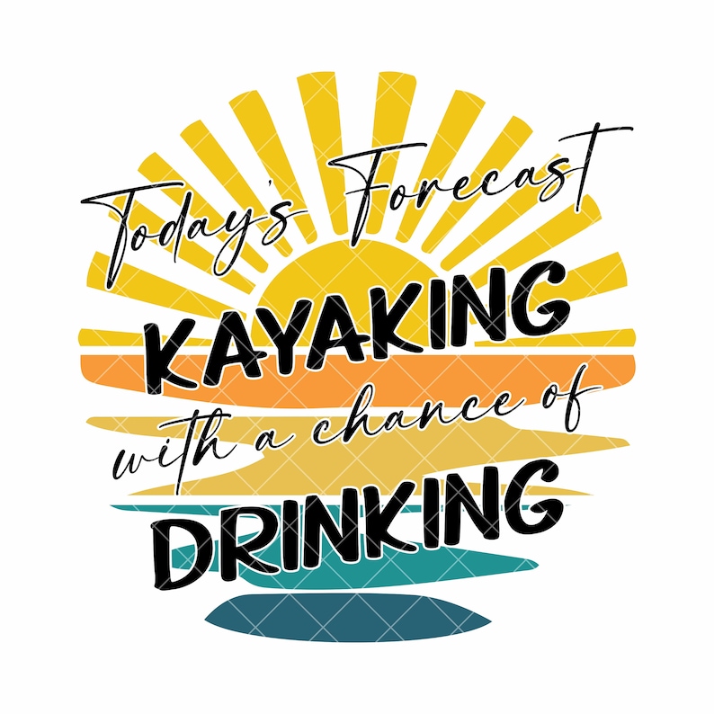 Today's Forecast, Kayaking With a Chance of Drinking, PNG Sublimation ...