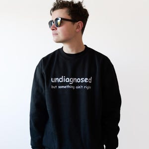 Undiagnosed but Something Ain't Right Sweatshirt - Hand Screen Printed ...