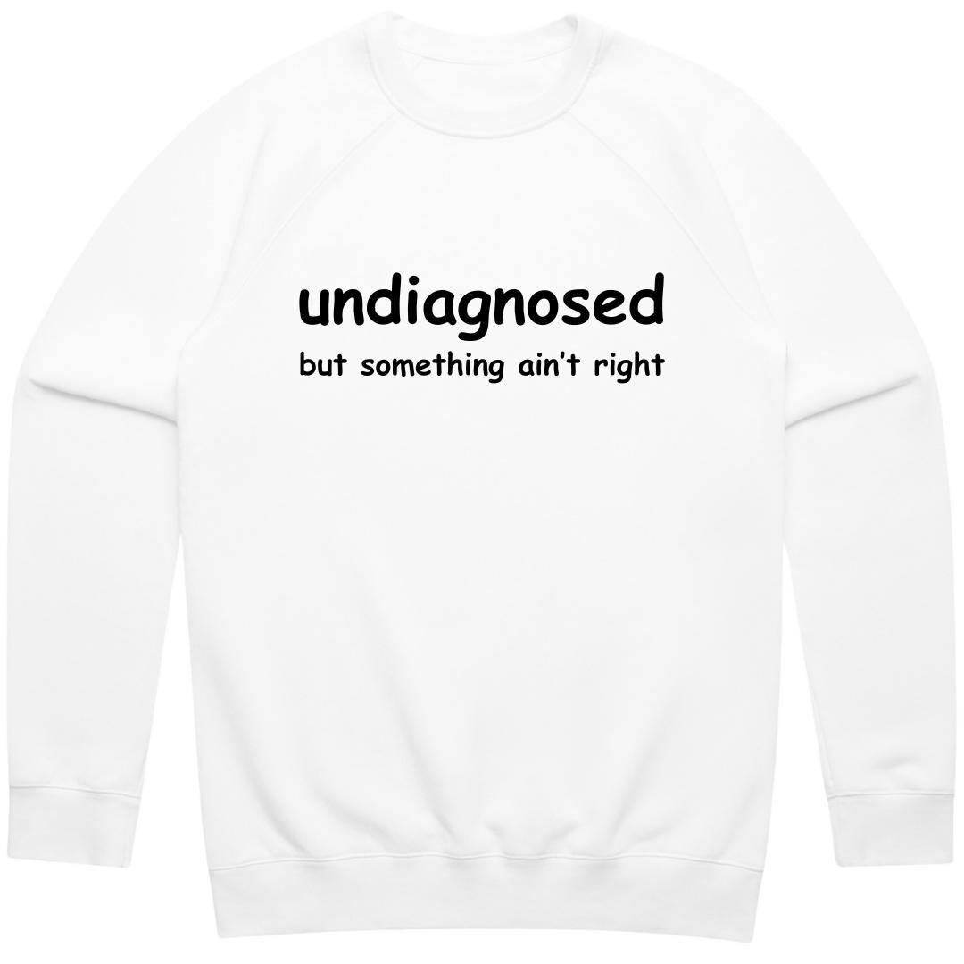 Undiagnosed but Something Ain't Right Sweatshirt - Hand Screen Printed ...
