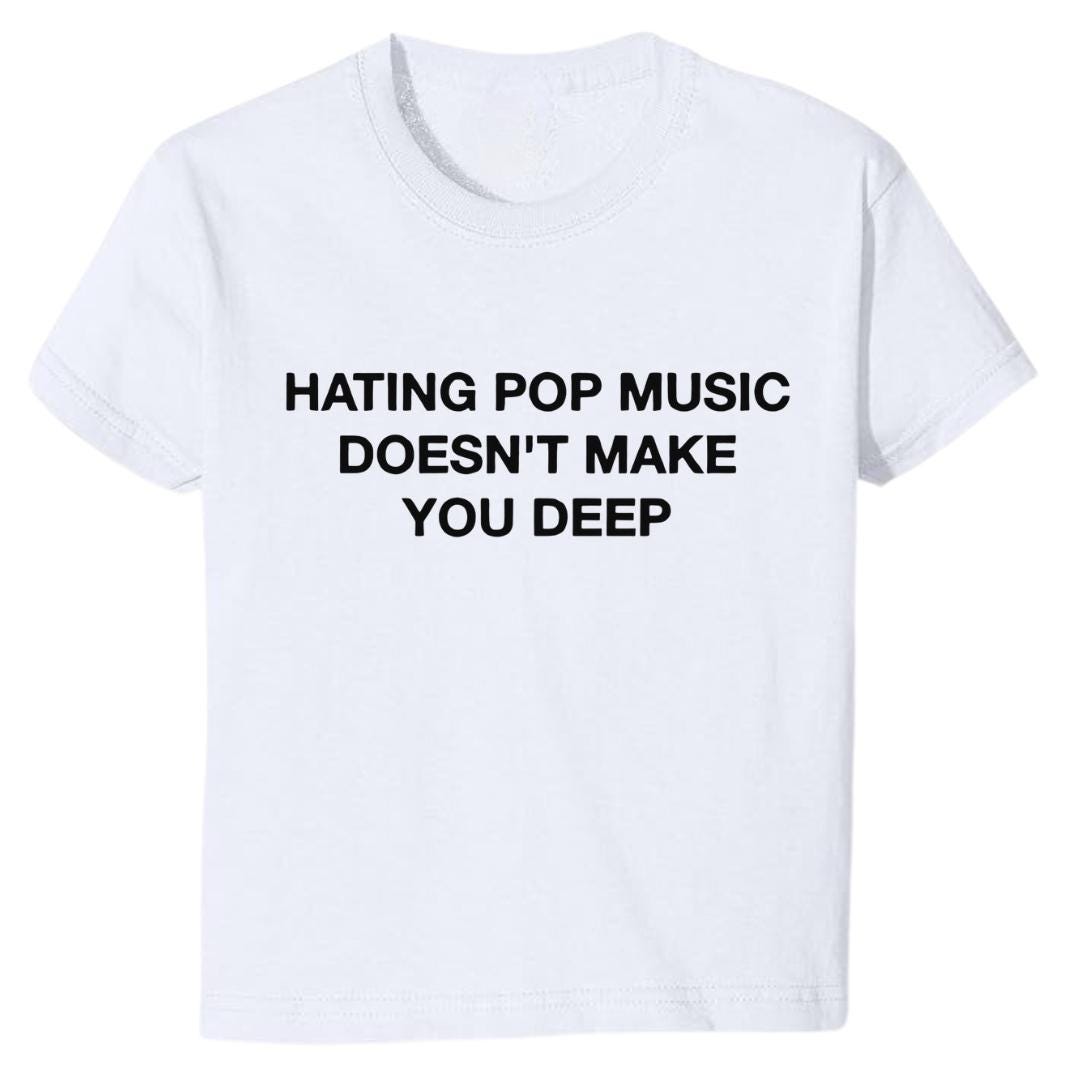 Hating Pop Music Doesn't Make You Deep - Screen Printed Cropped Baby ...