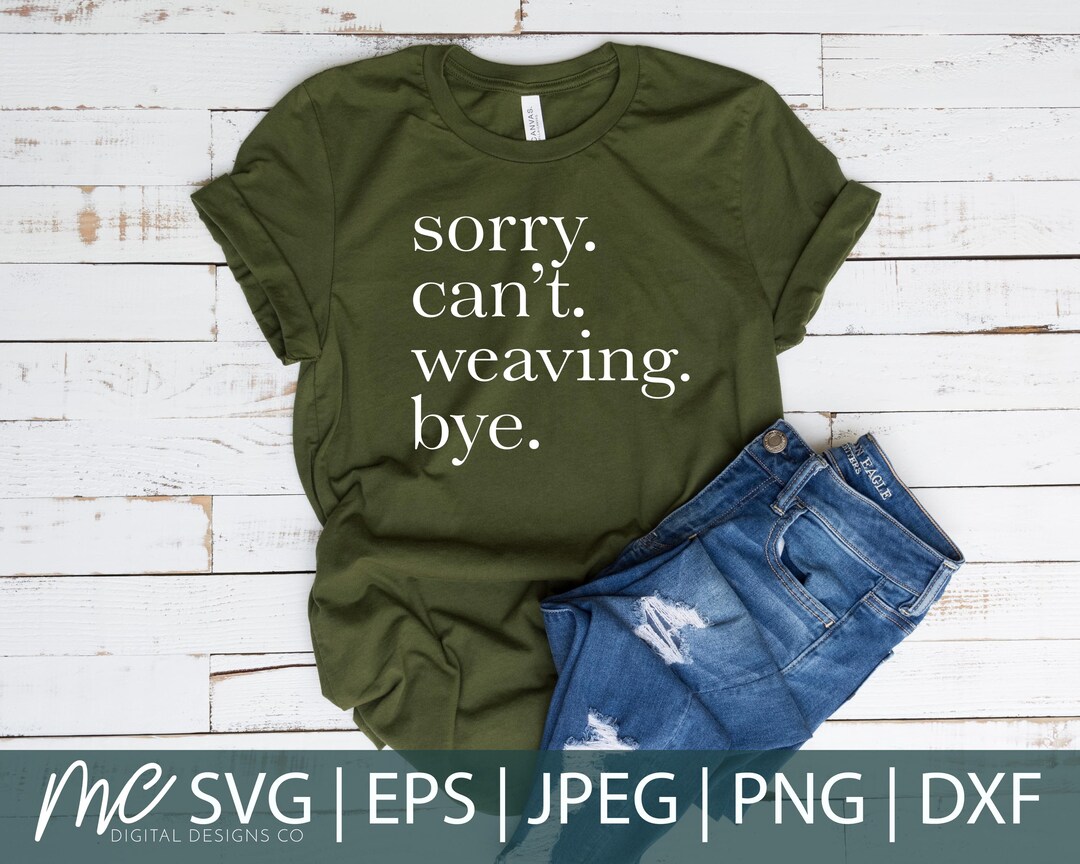 Sorry Can't Weaving Bye SVG, Weaver Files, Weaving Shirt, Weaving Life ...