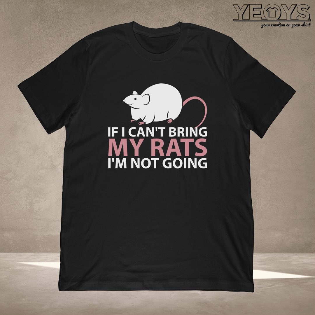 If I Can't Bring My Rats I'm Not Going T-shirt | Rat Dad Gift for ...