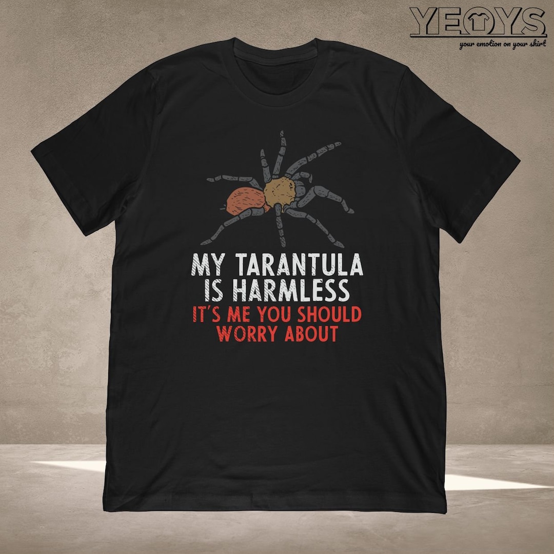 My Tarantula is Harmless It's Me T-shirt Entomologist Gift for Spider ...