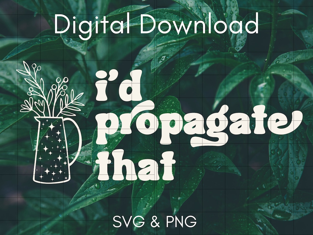 I'd Propagate That SVG: Plant Lover Gift, Cricut Cut File (digital ...