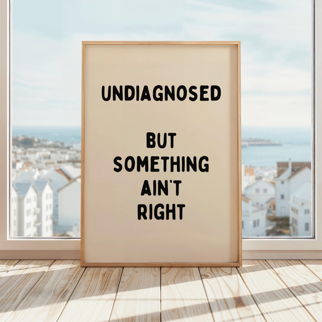 Undiagnosed but Something Ain’t Right Print | Funny Mental Health ...