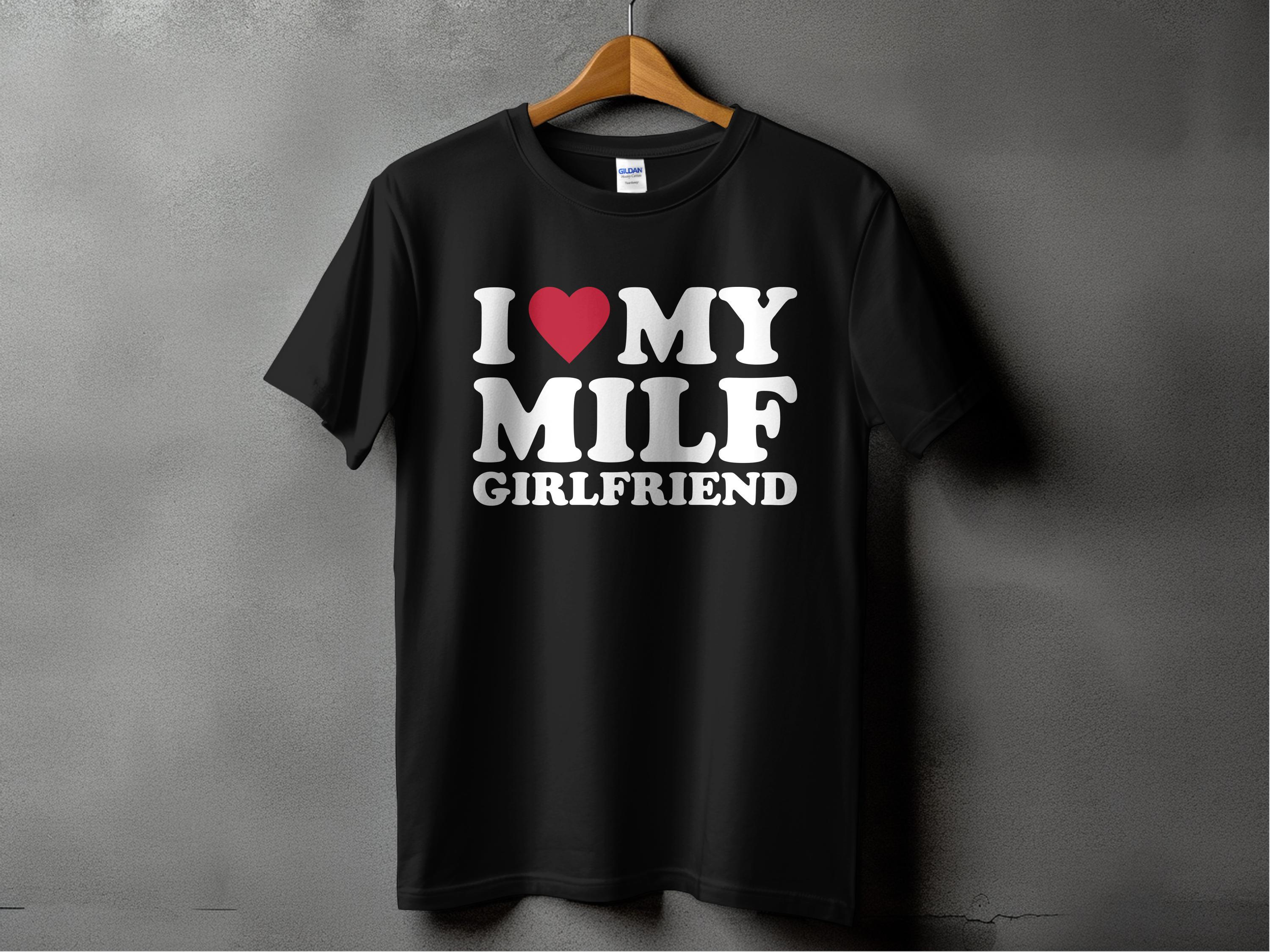 I Love My Milf Girlfriend T Shirt Novelty Girlfriend Love Statement