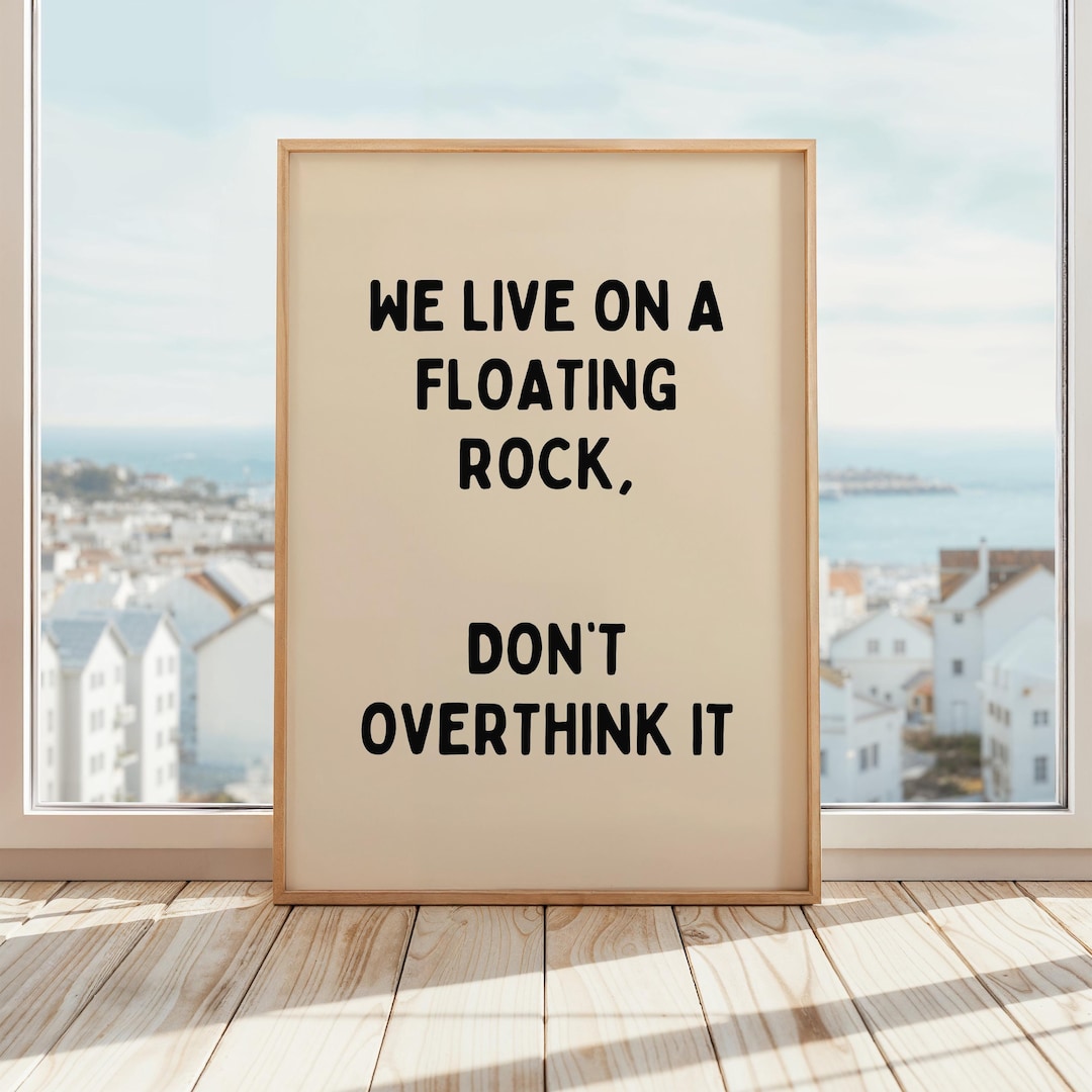 We Live on a Floating Rock Poster | Don't Overthink It Quote | Matte ...