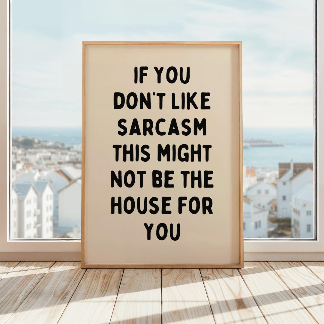 If You Don’t Like Sarcasm This Might Not Be the House for You Print ...