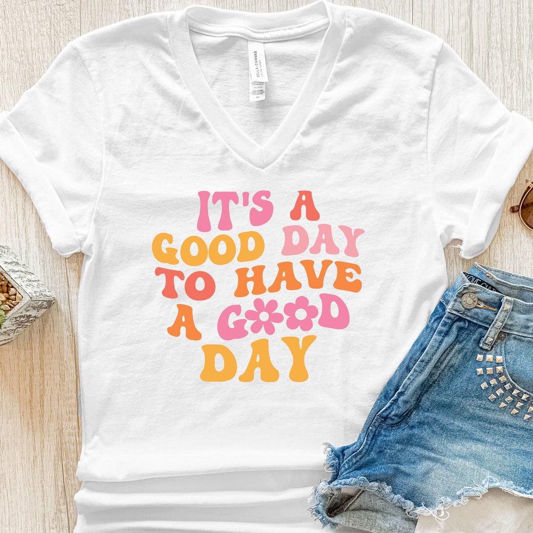 It's a Good Day to Have a Good Day Vneck Shirt / Have a Good Day Shirt ...