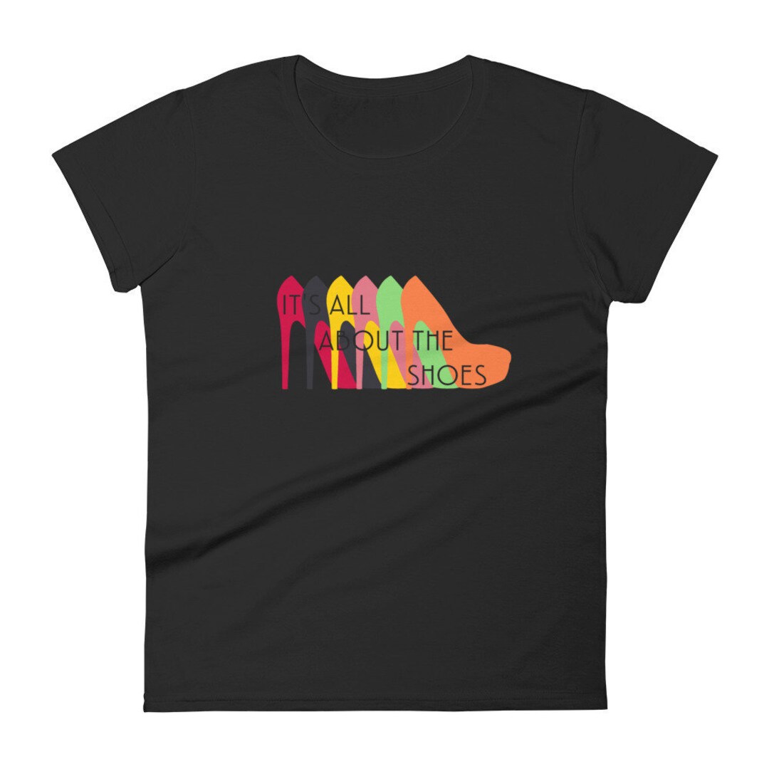 It's All About the Shoes Shirt, Shoe Lovers Shirt, Shoe Addict Shirt ...
