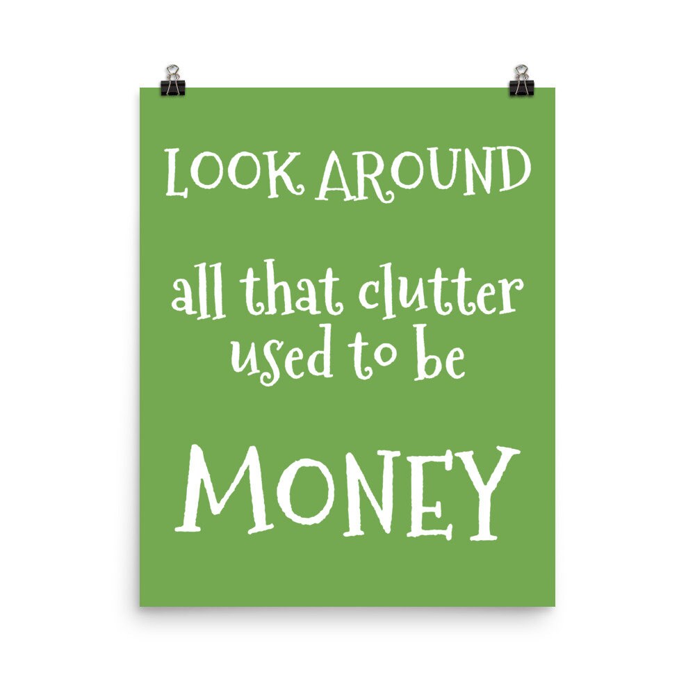 Look Around All That Clutter Used to Be Money Poster - Etsy