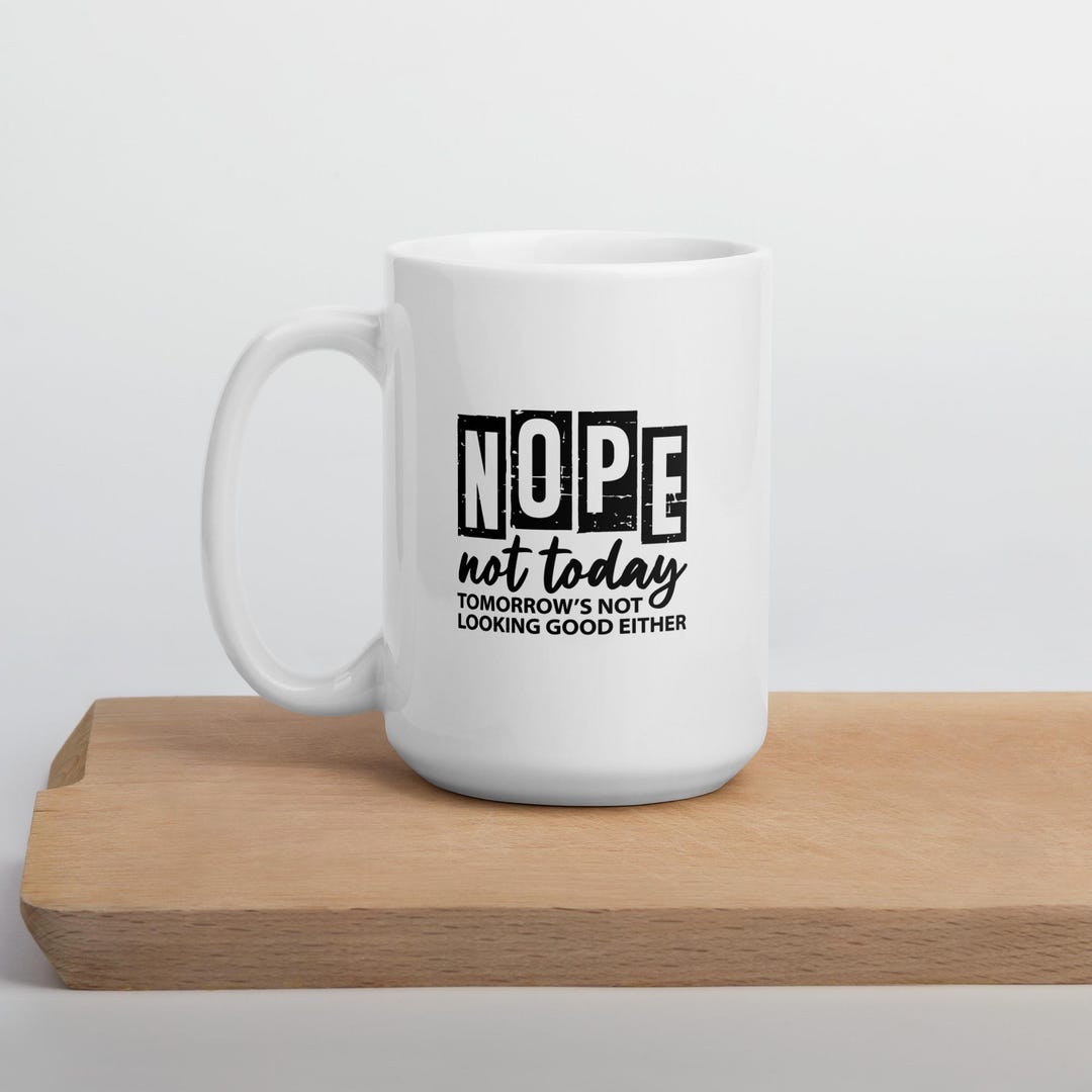 Nope Not Today… Tomorrow’s Not Looking Good Either – Funny Sarcastic ...