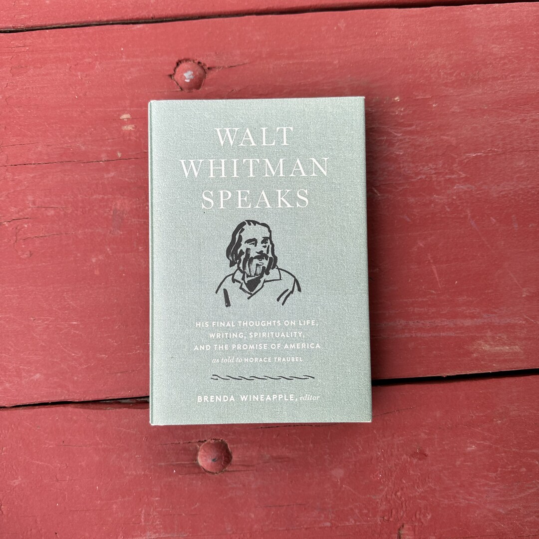 Walt Whitman Speaks: His Final Thoughts on Life, Writing, Spirituality ...