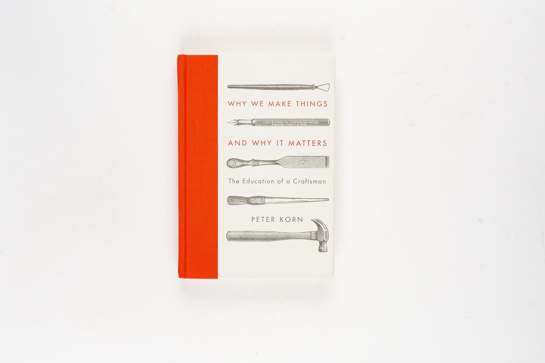 Why We Make Things and Why It Matters: the Education of a Craftsman by ...
