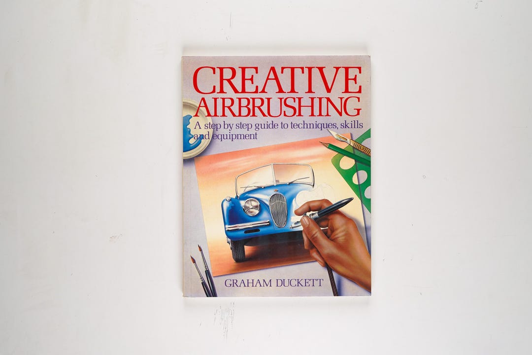 Creative Airbrushing: A Step-by-step Guide to Techniques, Skills, and ...
