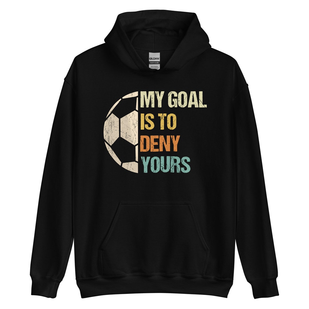 My Goal is to Deny Yours Soccer Goalie Hoodie, Soccer Goalie Gifts ...