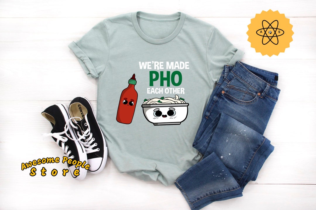 Pho T Shirt, Pho Shirt, We've Made Pho Each Other, Funny Pho Shirt ...