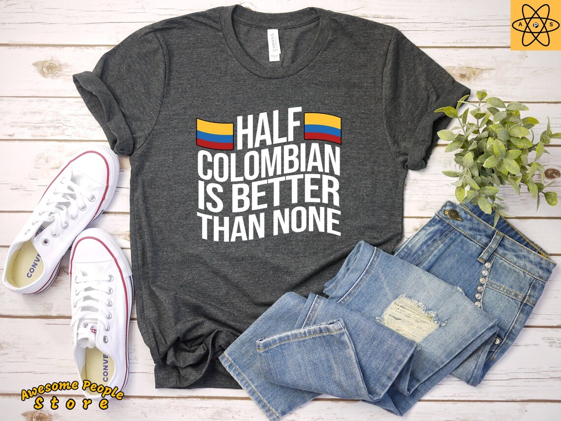 Half Colombian is Better Than None Shirt / Colombia Flag / From ...
