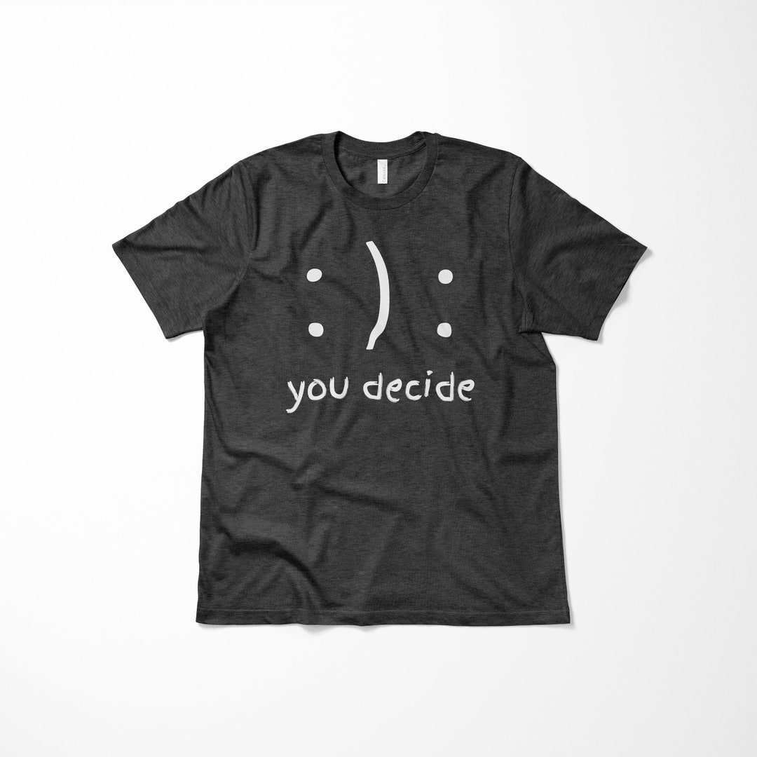 Smiley or Frowny Face Shirt You Decide Your Mood Shirt Funny Smiley ...