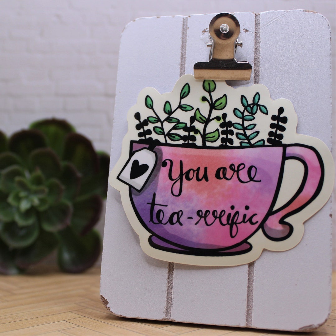 You Are Tea-rrific - Die Cut Weatherproof Permanent Vinyl Sticker ...