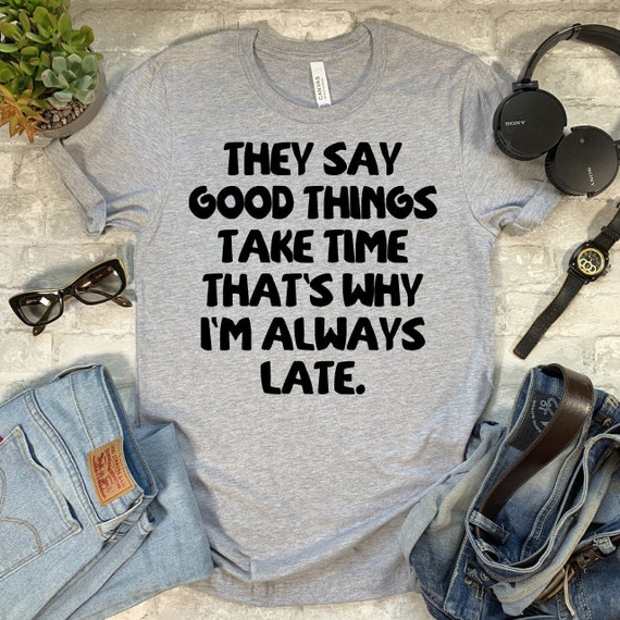 They Say Good Things Take Time That's Why I'm Always | Etsy
