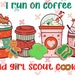 Girl Scout Holiday Cups Design, I Run on Coffee and Girl Scout Cookies ...