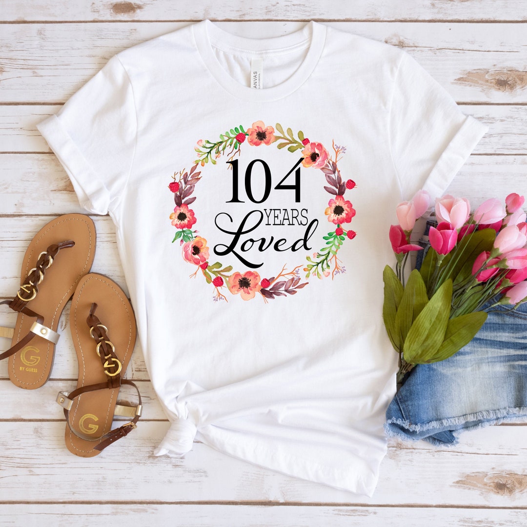 104 Years Loved T-shirt 104th Birthday Gifts for Women Present for 104 ...