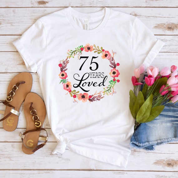 75 Years Loved T Shirt 75th Birthday Ts For Men Women Etsy