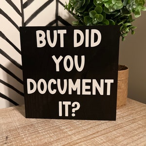 But Did You Document? / Wood Sign/ Office Decor / Funny Office Humor ...