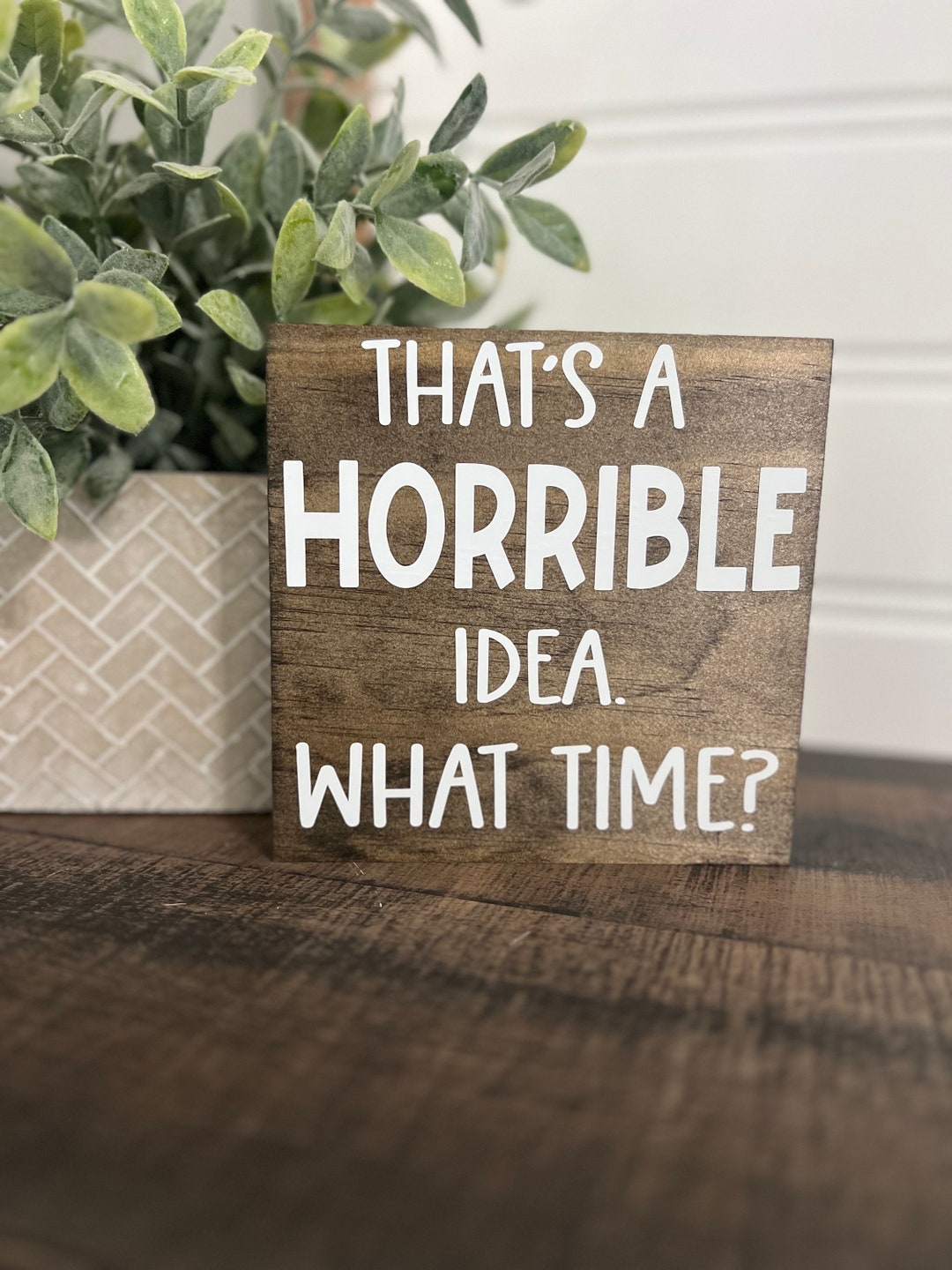 That’s a Horrible Idea. What Time? Wood Sign / Office Decor / Funny ...