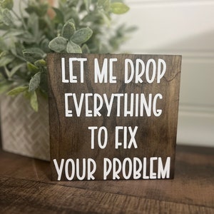 Office Sign, Let Me Drop Everything to Fix Your Problem / Top Office ...