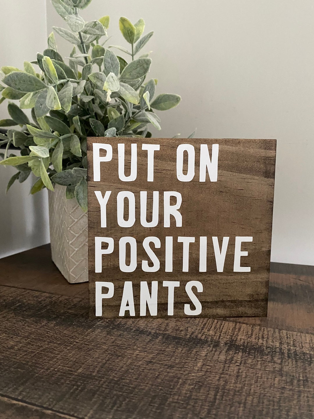 Put on Your Positive Pants Wood Sign /farmhouse Decor / Motivational ...