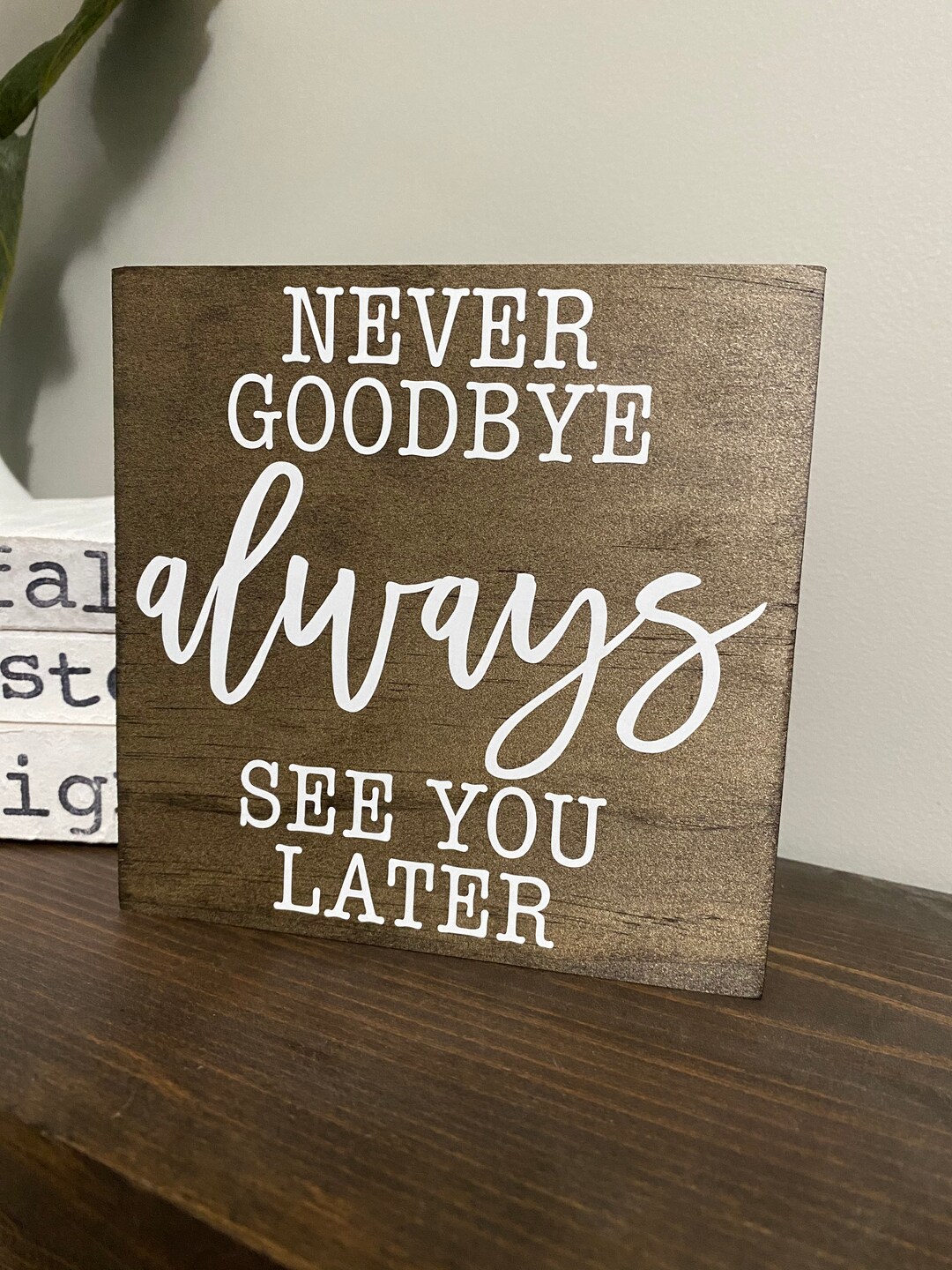 Never Goodbye Always See You Later , Farmhouse Sign, Shelf Sitter ...