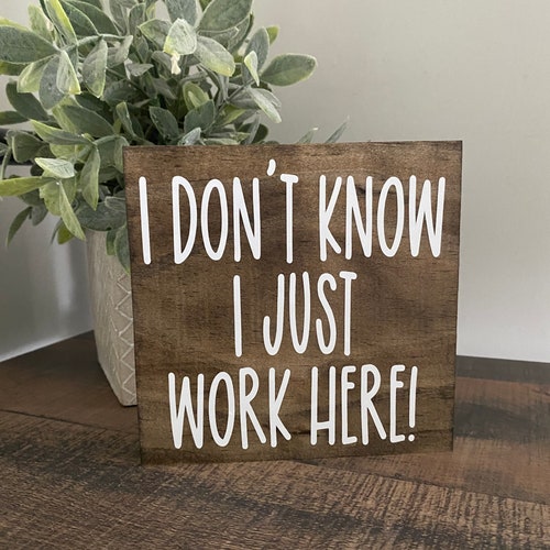 I Dont Know I Just Work Here Wood Sign / Office Decor / Funny - Etsy