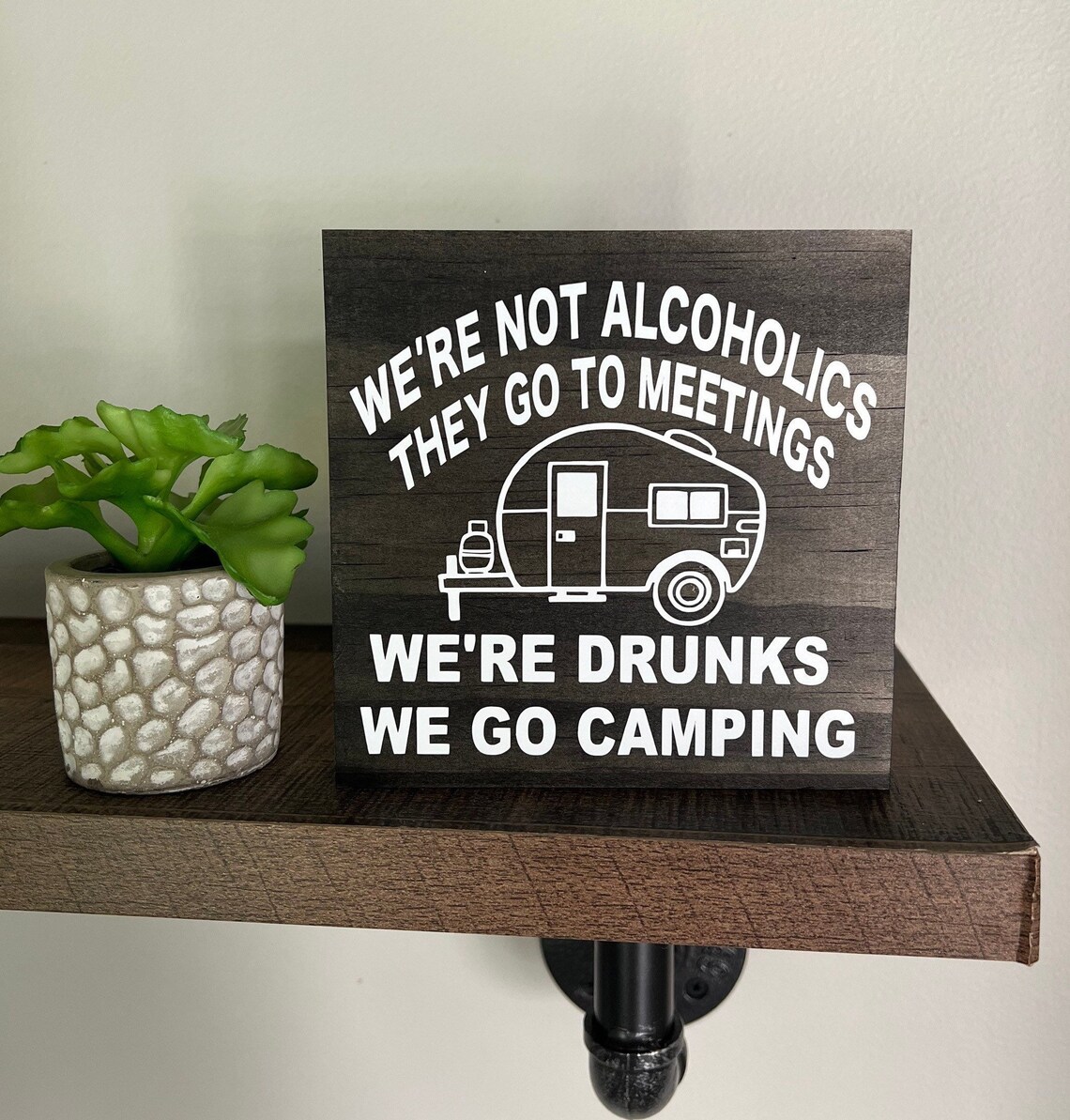 We’re Not Alcoholics They Go to Meetings We’re Drunks We Go Camping ...