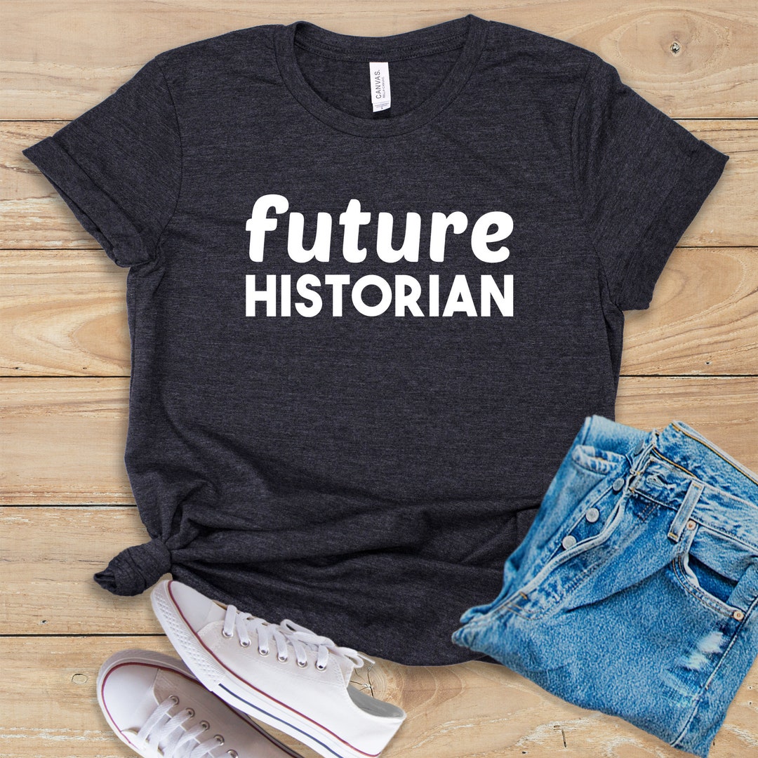 Future Historian Shirt Tank Top Hoodie Historian Historians History ...