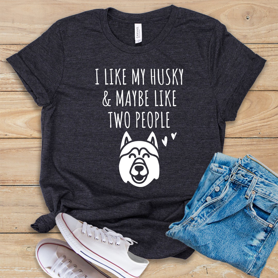 I Like My Husky and Maybe Like Two People Shirt Tank Top Hoodie Funny ...