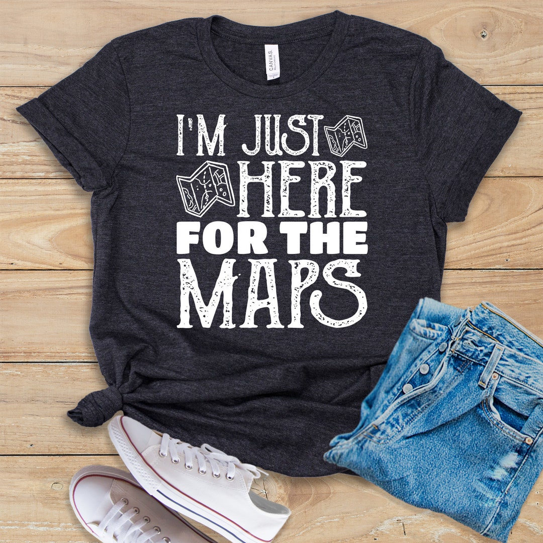 I'm Just Here for the Maps Shirt Tank Top Hoodie Cartographer Shirt ...